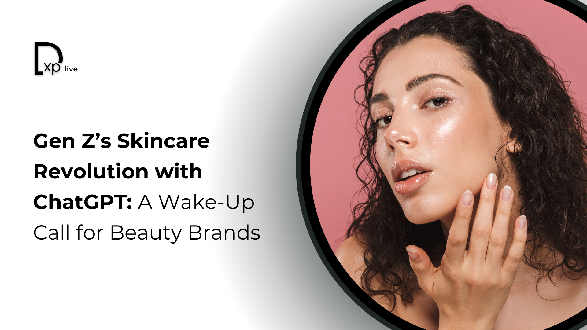 Gen Z & ChatGPT: Redefining Skincare for Brands | Digital Experience